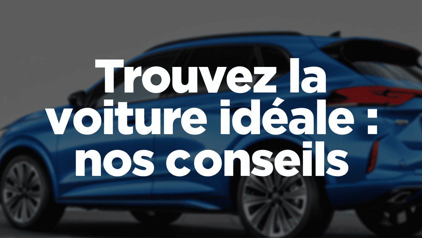 Trouvez la voiture idéale : nos conseils pour faire le bon choix ...